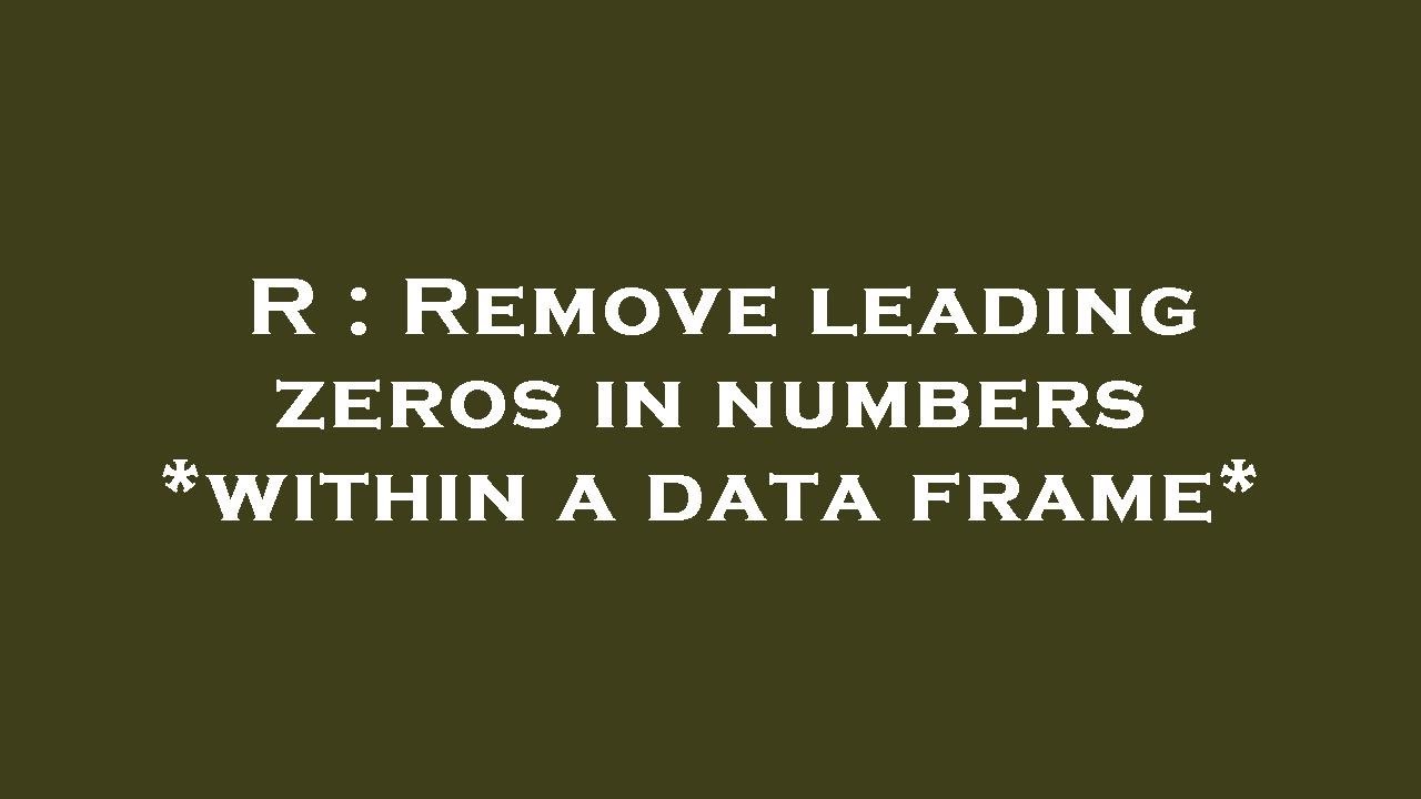 R Remove Leading Zeros In Numbers within A Data Frame YouTube r-remove-leading-zeros-in-numbers-within-a-data-frame-youtube