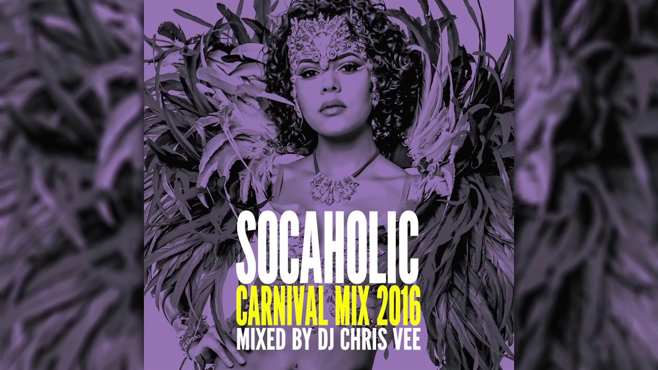 Socaholic Carnival Mix 2016 Mixed by DJ Chris Vee [Soca 2016 Mix ...