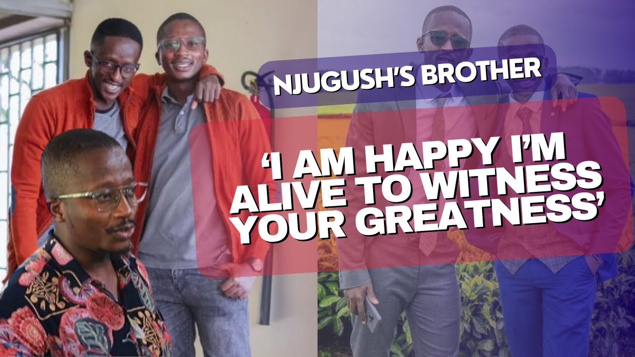 NJUGUSH'S BROTHER & FRIENDS NARRATE MEMORABLE MOMENTS & STRUGGLES ...