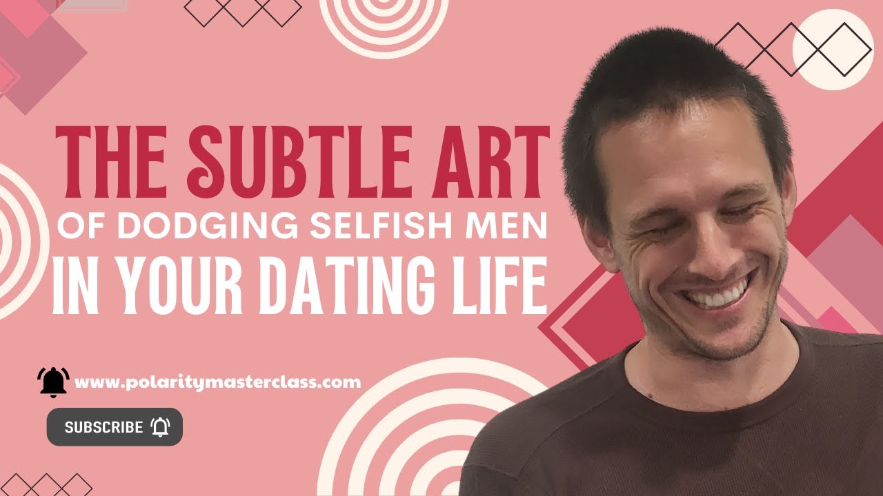 The Subtle Art of Dodging Selfish Men in Your Dating Life - YouTube