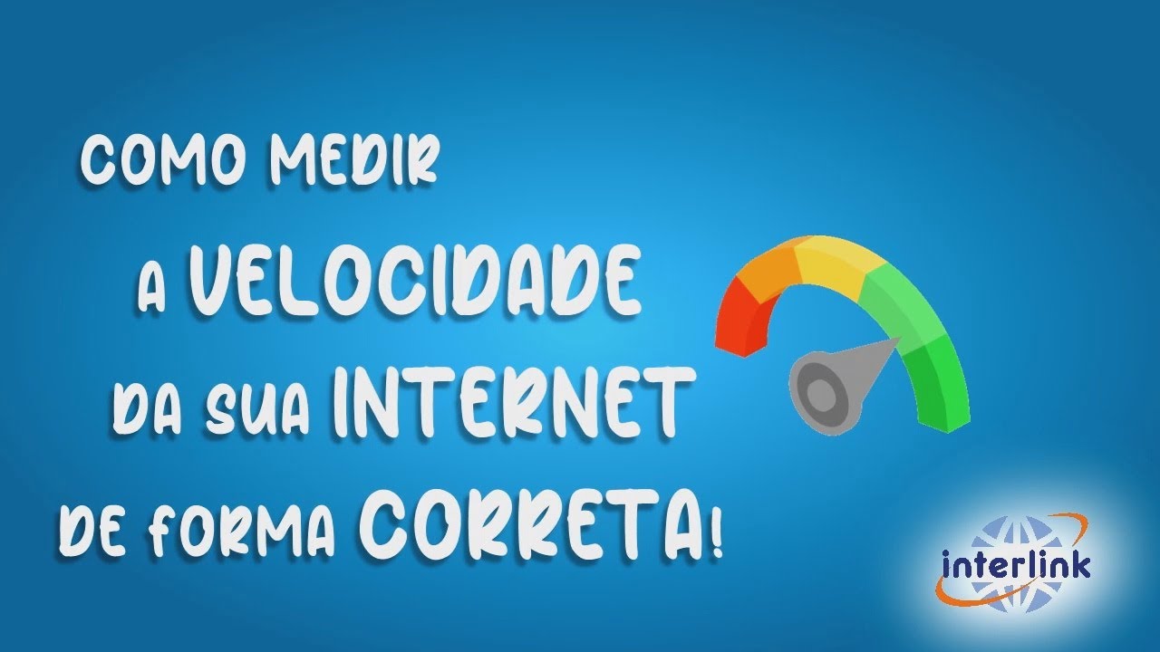 Como medir a Velocidade da sua Internet de Forma Correta! - Interlink ...