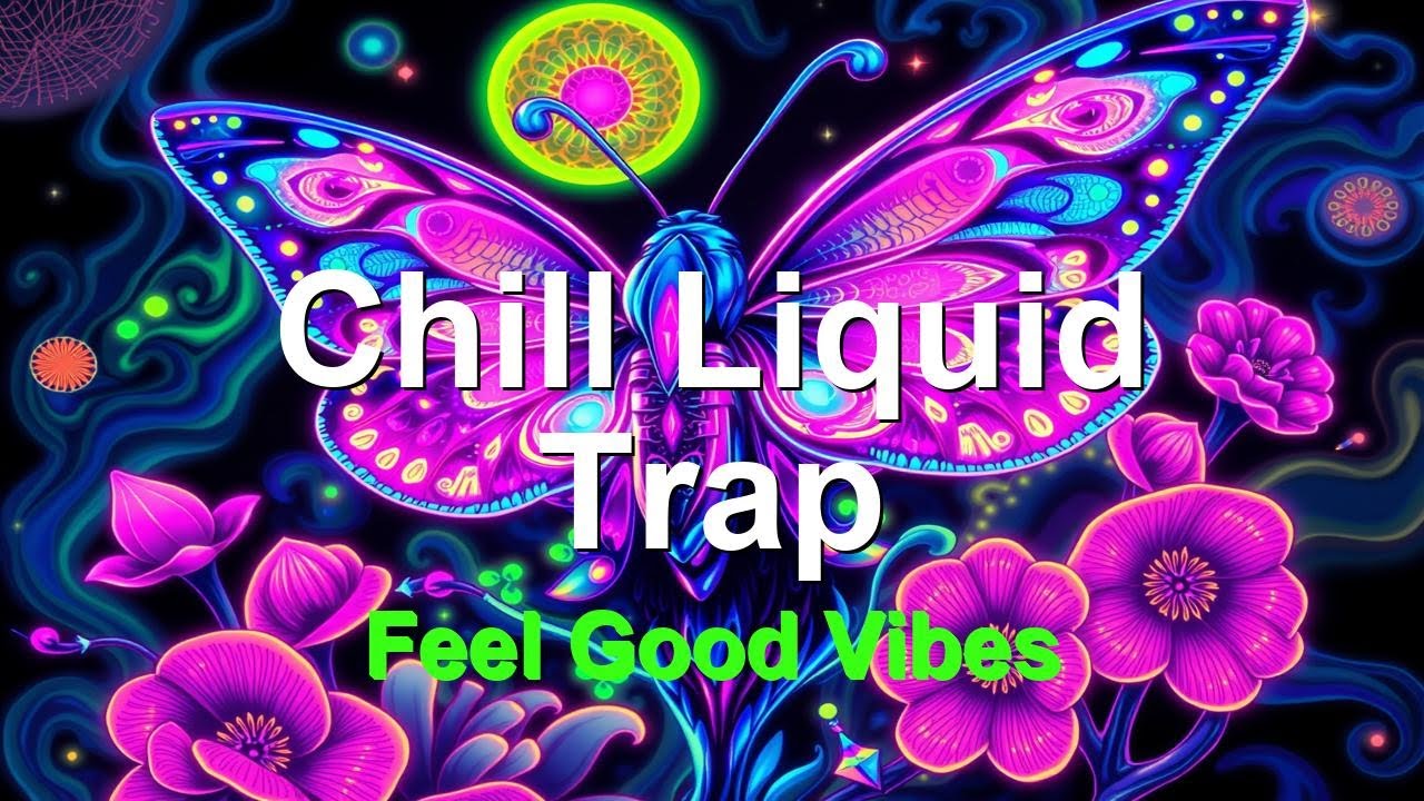 Chill Liquid Trap Music Mix: Feel-Good Vibes for Relaxing and Focusing ...