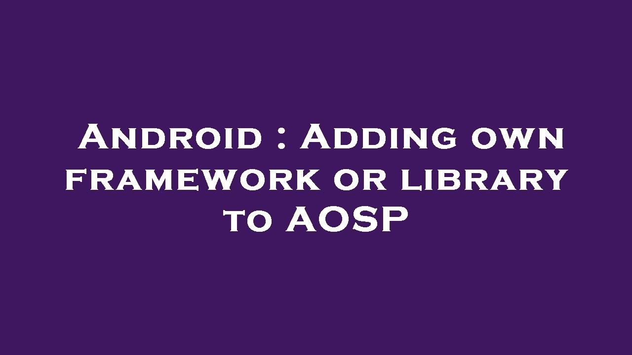 Android : Adding own framework or library to AOSP - YouTube