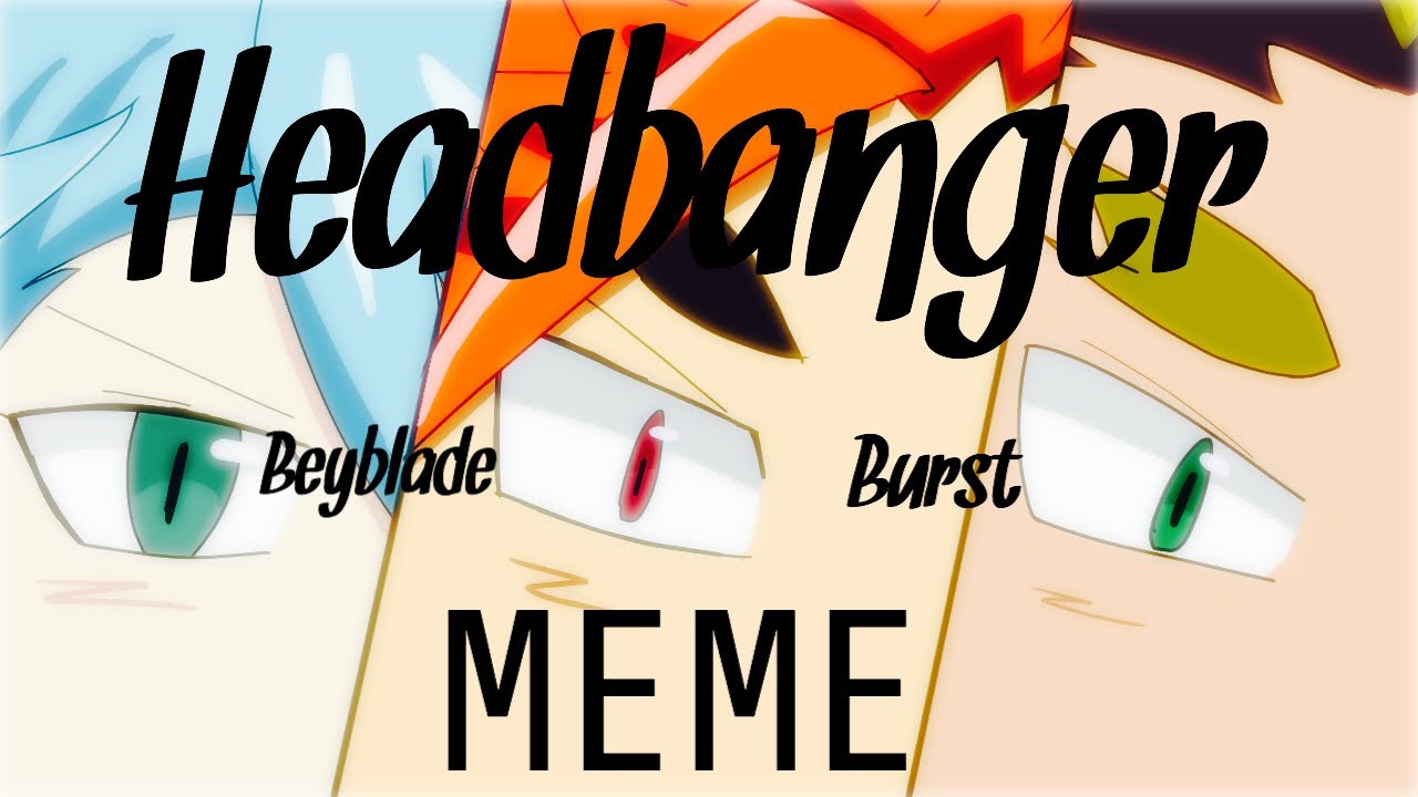 HEADBANGER MEME // BEYBLADE BURST - YouTube