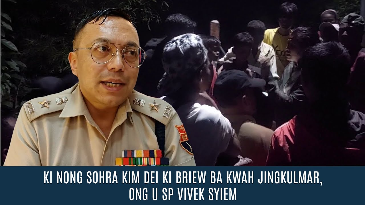 KI NONG SOHRA KIM DEI KI BRIEW BA KWAH JINGKULMAR, ONG U SP VIVEK SYIEM ...
