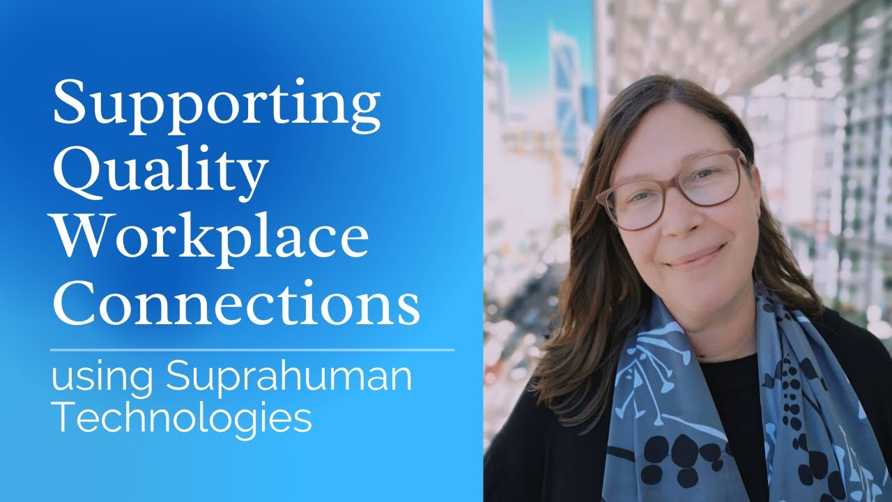 Supporting Quality Workplace Connections using Suprahuman Technologies ...