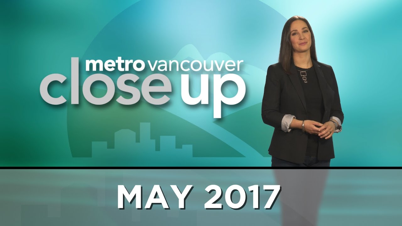 Metro Vancouver Close Up Episode 4 MAY 2017 - YouTube