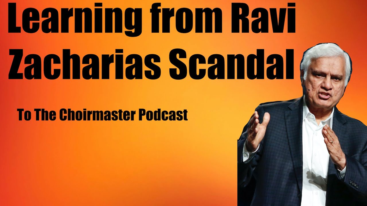 What do we learn from the Ravi Zacharias Scandal? To the Choirmaster ...