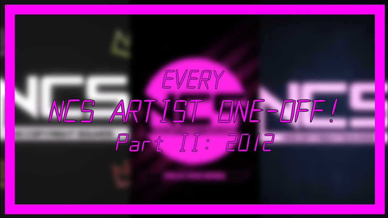 EVERY NCS ARTIST ONE-OFF!!! (Part II: 2012) - YouTube