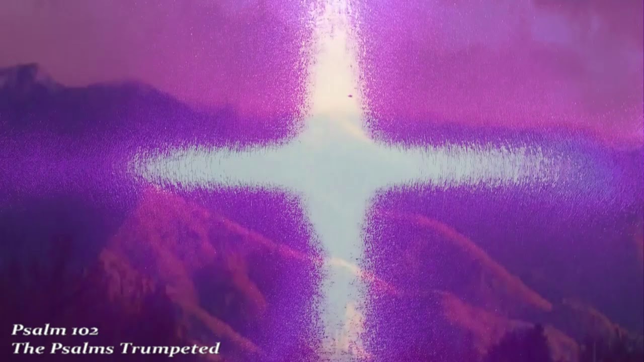 Psalm 102 The Psalms Trumpeted In HIs Glory The Lord Will Rise In psalm-102-the-psalms-trumpeted-in-his-glory-the-lord-will-rise-in