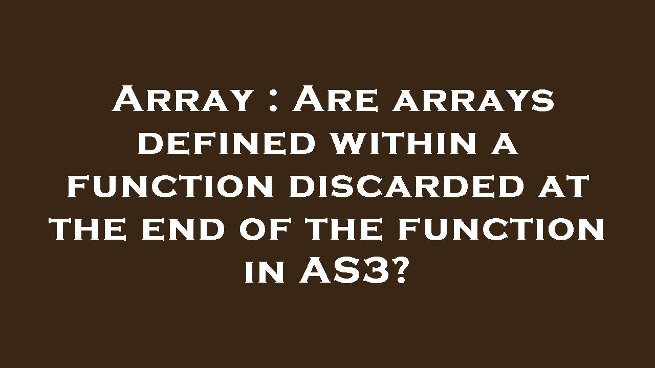 Array Are Arrays Defined Within A Function Discarded At The End Of The Function In As3 Youtube