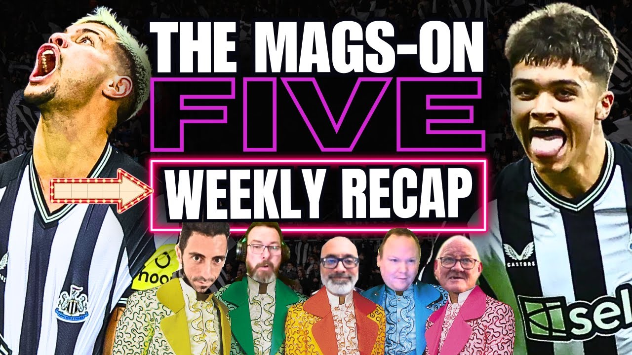 The Mags-on Five | NUFC Weekly Recap - YouTube