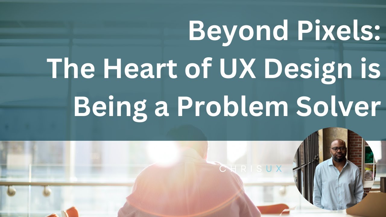 Beyond Pixels: The Heart of UX Design - Being a Problem Solver - YouTube
