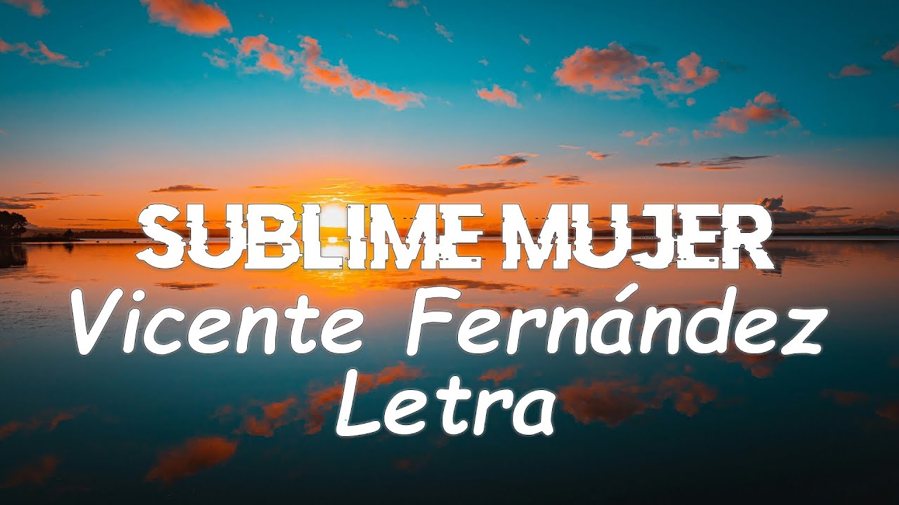 Vicente Fernández - Sublime Mujer - letra - YouTube