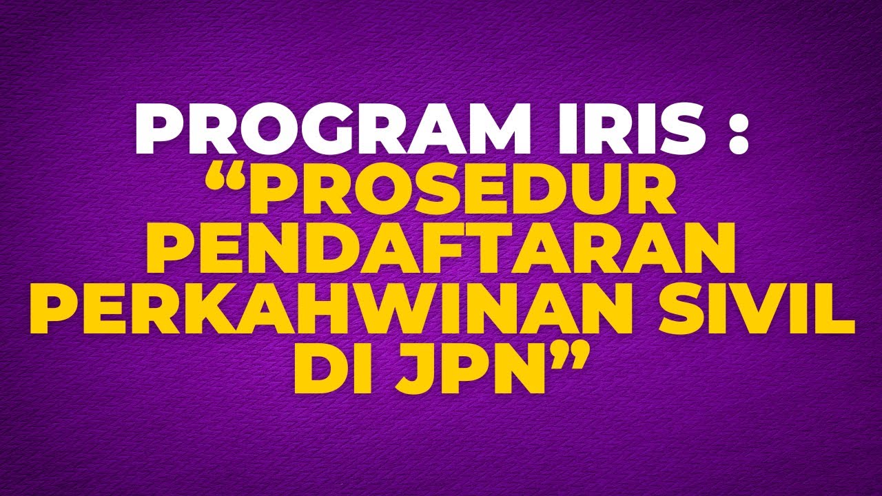 PROGRAM IRIS : “PROSEDUR PENDAFTARAN PERKAHWINAN SIVIL DI JPN” - YouTube