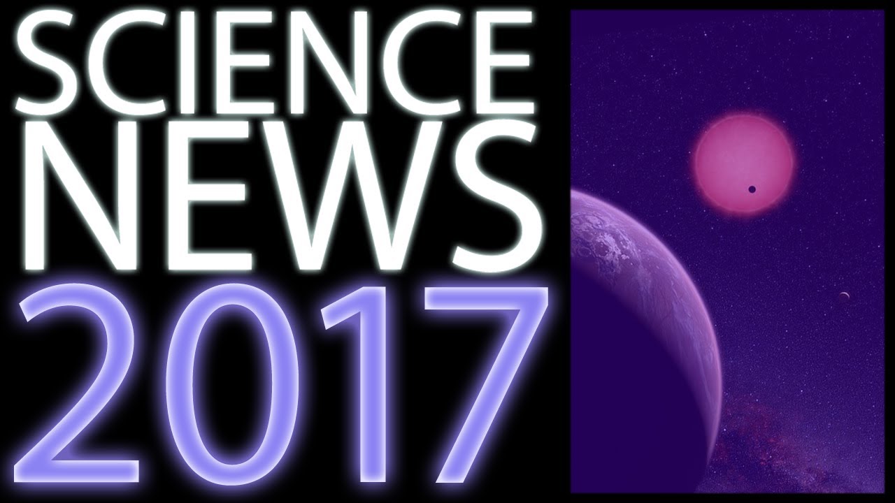 2017 Science News - A Year in Review - YouTube