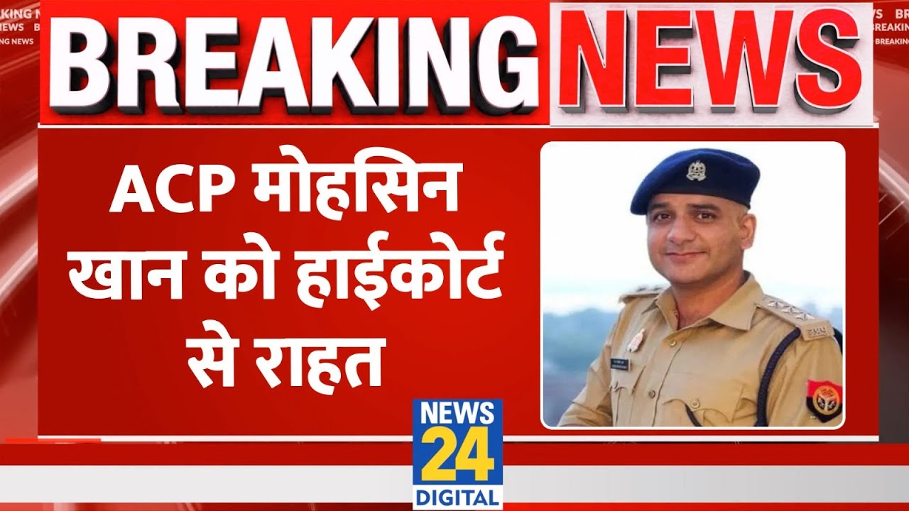 Allahabad High Court से ACP Mohsin Khan को मिली राहत, गिरफ्तारी पर लगाई ...