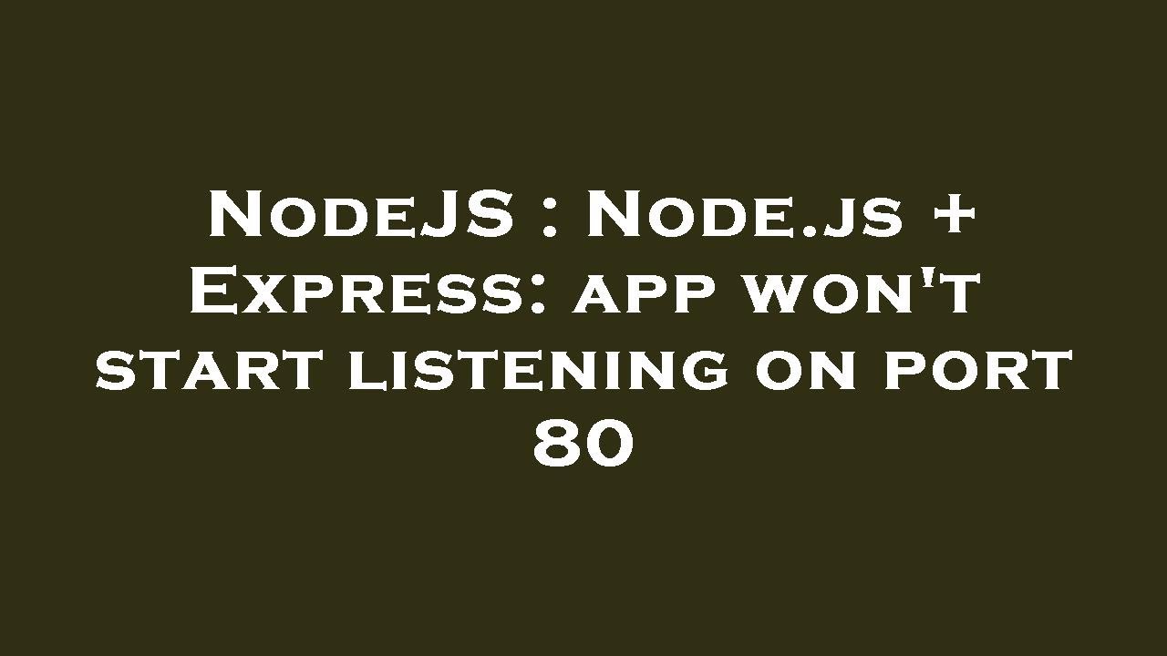 Nodejs Node Js Express App Won T Start Listening On Port 80 Youtube