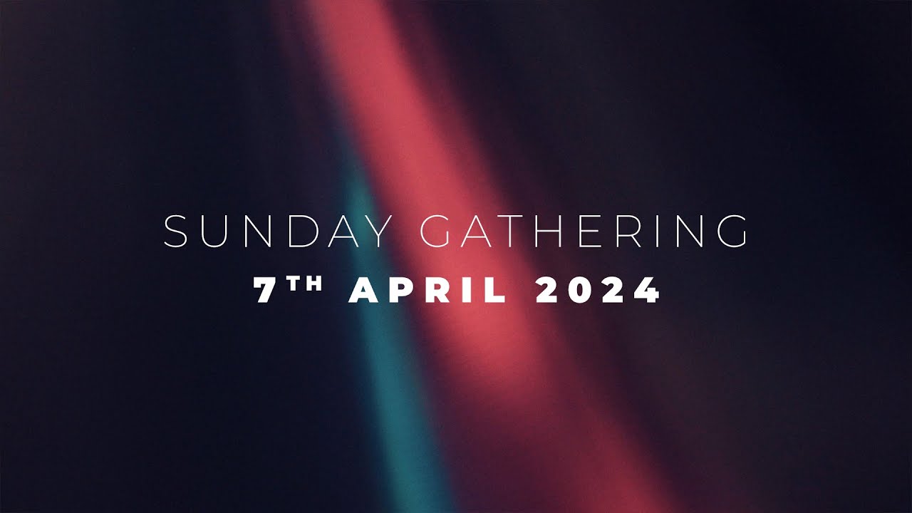 SUNDAY GATHERING // 7th April 2024 - YouTube