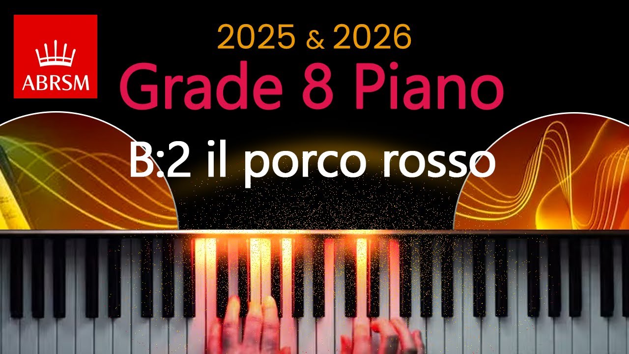 ABRSM 2025 & 2026 - Grade 8 Piano Exam - B:2 ~ il porco rosso ~ Joe ...