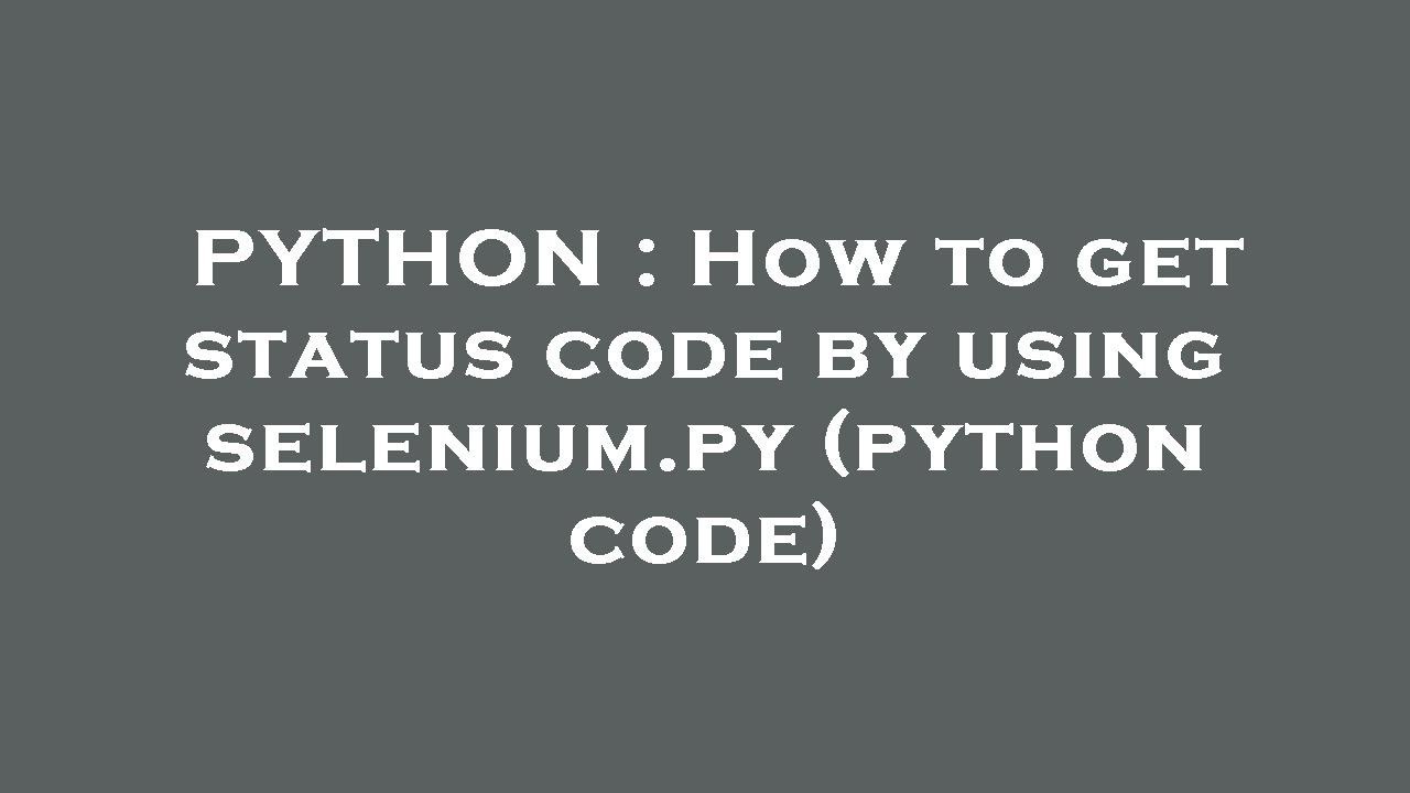 PYTHON How To Get Status Code By Using Selenium py python Code python-how-to-get-status-code-by-using-selenium-py-python-code
