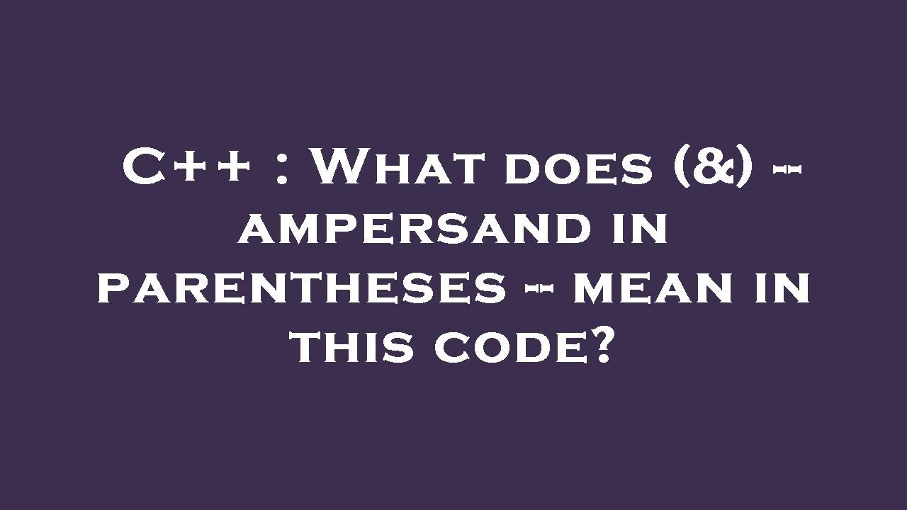 C++ : What does (&) -- ampersand in parentheses -- mean in this code? - YouTube