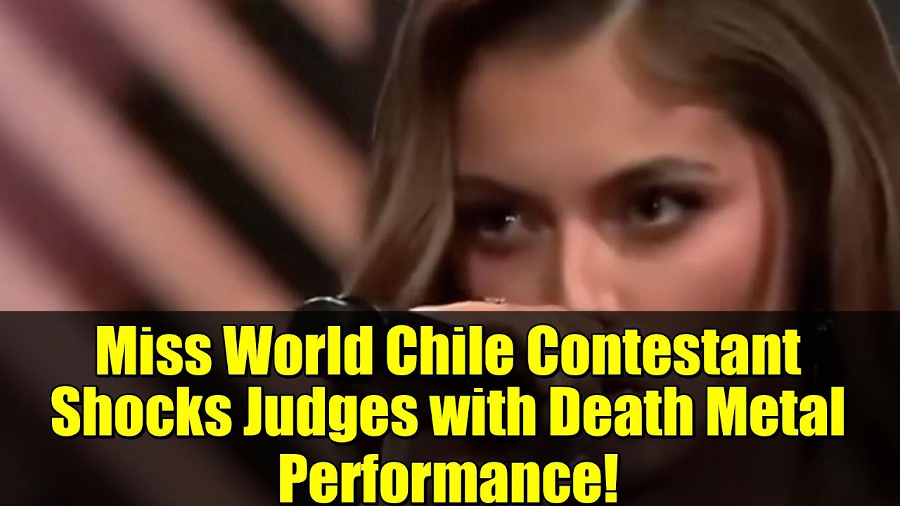 Miss World Chile Contestant Shocks Judges with Death Metal Performance ...