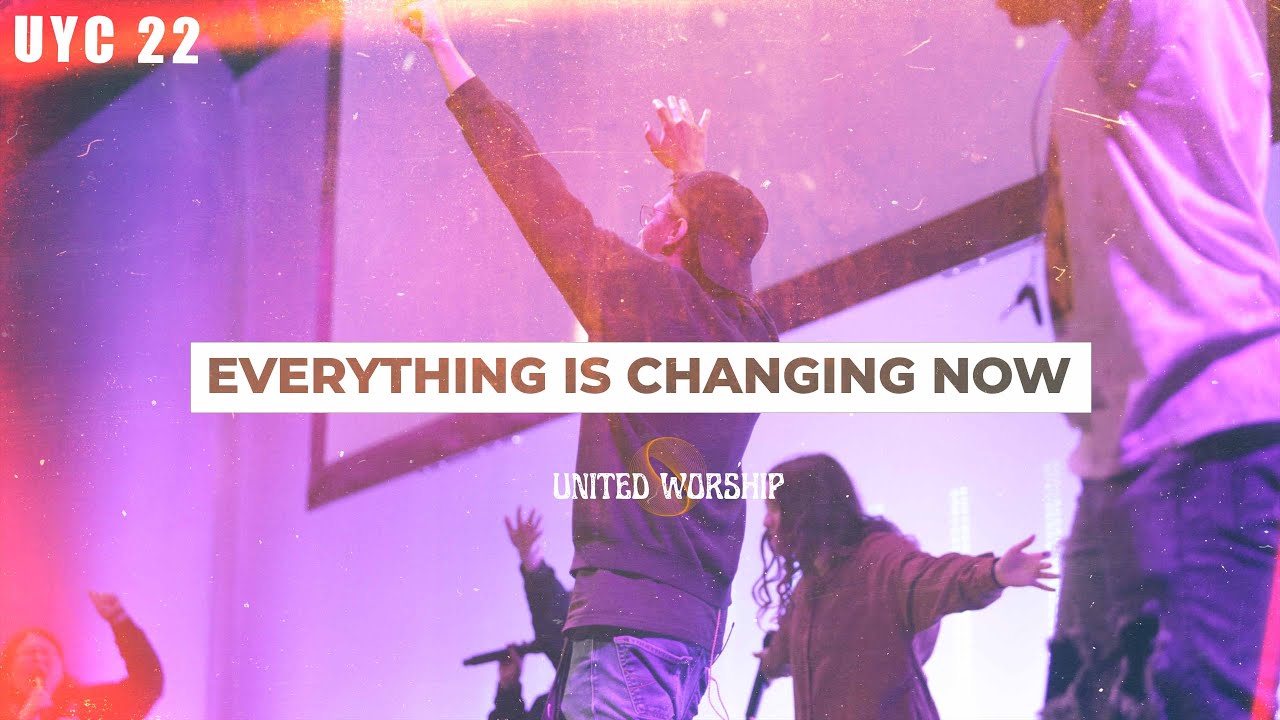 Everything Is Changing Now | United Worship | UYC 22 - YouTube