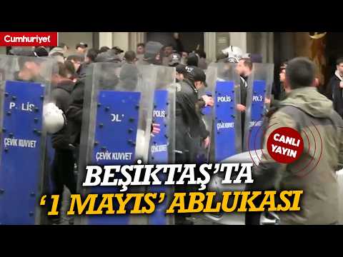 #CANLI Beşiktaş'ta 1 Mayıs ablukası