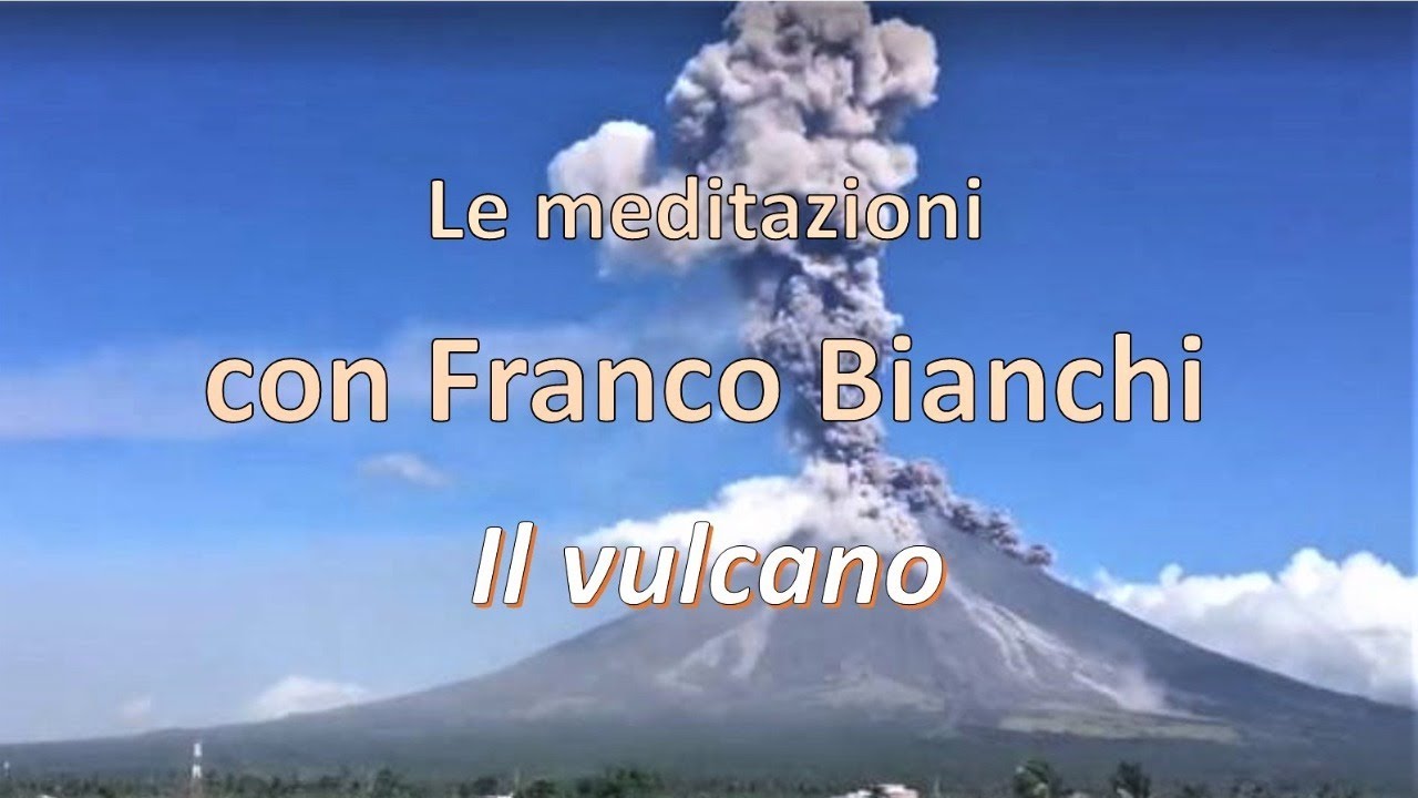 Meditazioni con Franco Bianchi: il Vulcano. - YouTube