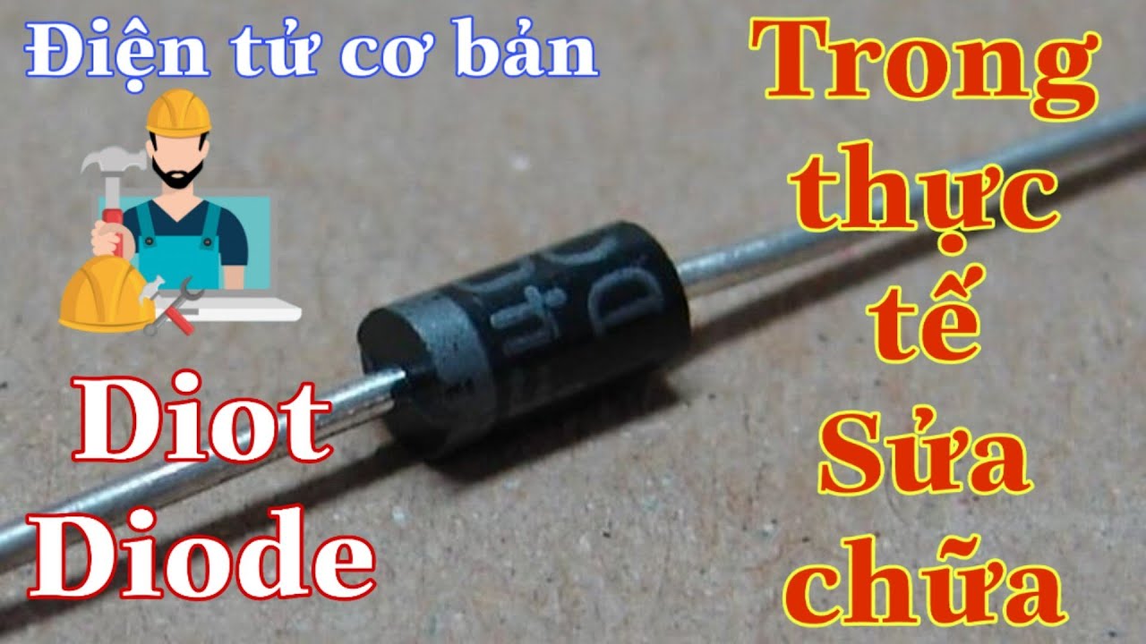Điện tử cơ bản || Diot - Các loại Diot, nguyên lý hoạt động trong thực ...