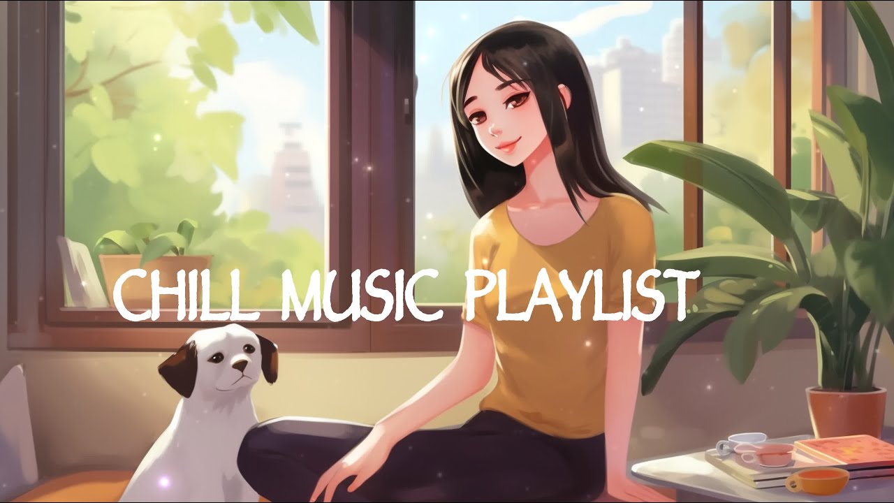 Chill Music Playlist | Chill songs make you feel relaxed and ...
