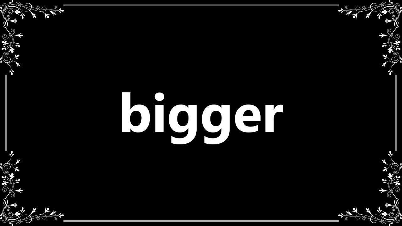 Bigger Definition And How To Pronounce YouTube bigger-definition-and-how-to-pronounce-youtube