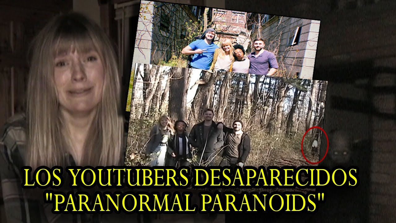 HISTORIA DE TERROR DE LOS YOUTUBERS DESAPARECIDOS "PARANORMAL PARANOIDS ...