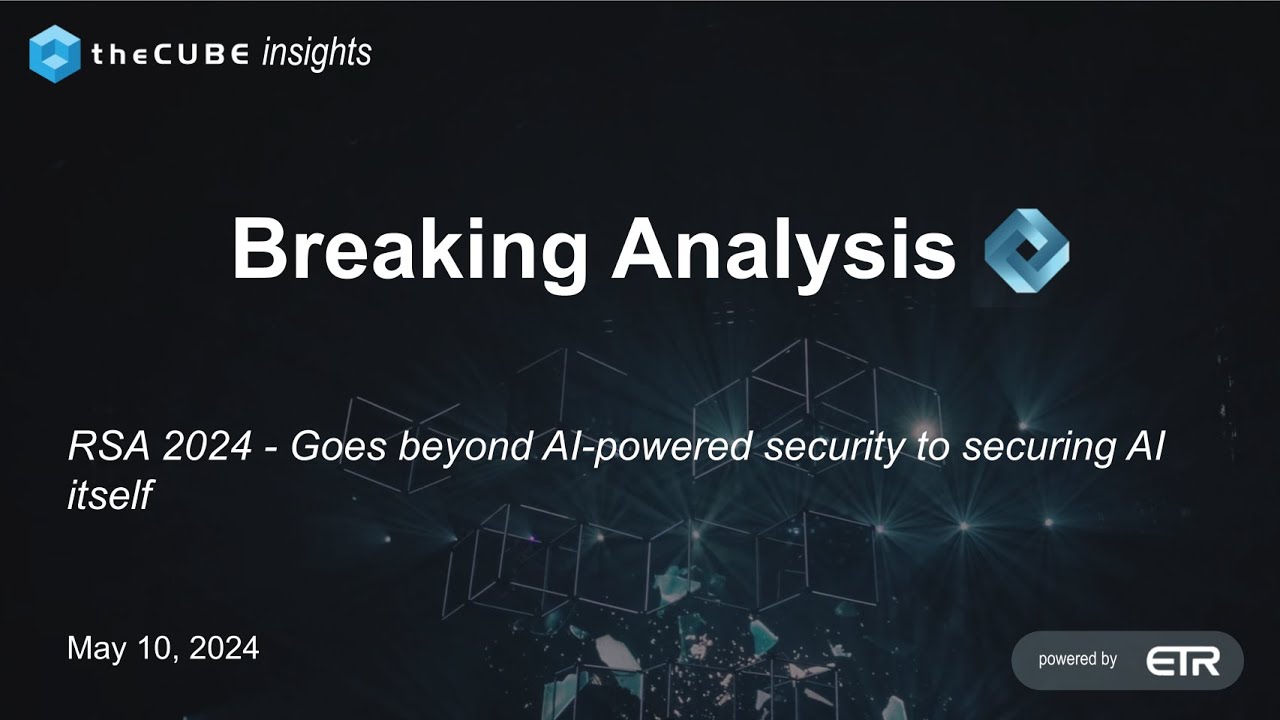 Breaking Analysis: RSA 2024 goes beyond AI powered security to securing ...