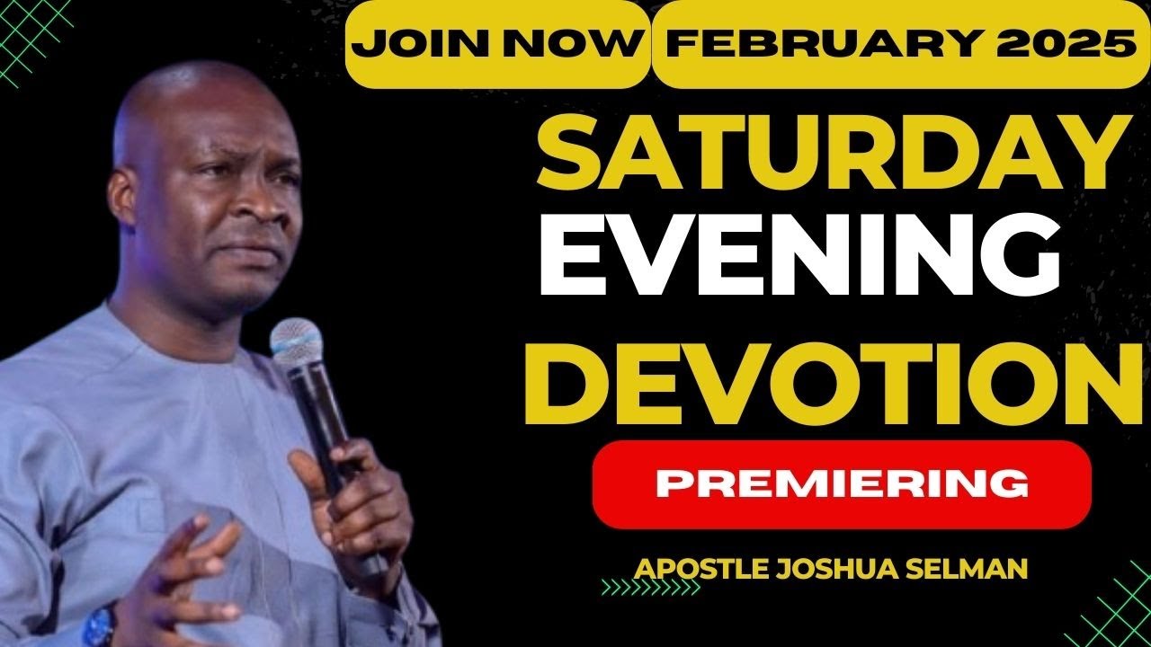 SATURDAY EVENING DEVOTION, 22ND FEBRUARY 2025 BY APOSTLE JOSHUA SELMAN ...