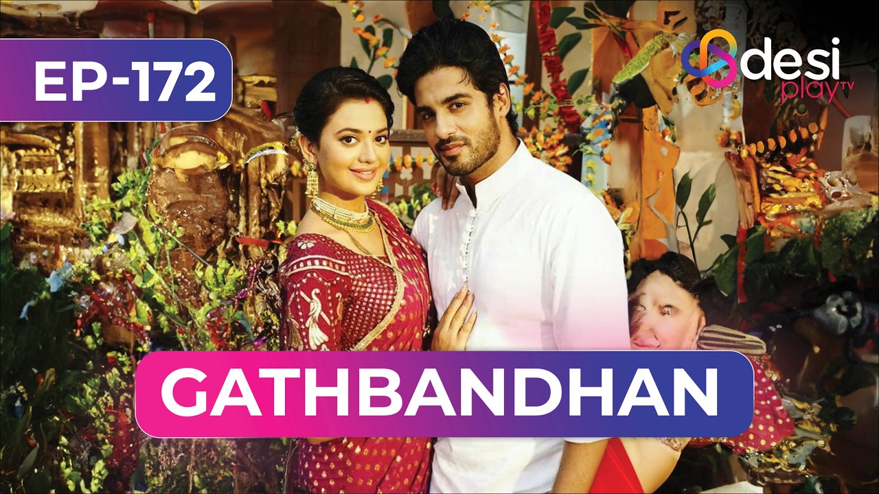 GATHBANDHAN | Full Episode 172 | I Have Created A Lot Of Problems ...