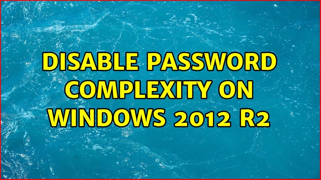 Disable Password Complexity On Windows 2012 R2 2 Solutions YouTube disable-password-complexity-on-windows-2012-r2-2-solutions-youtube