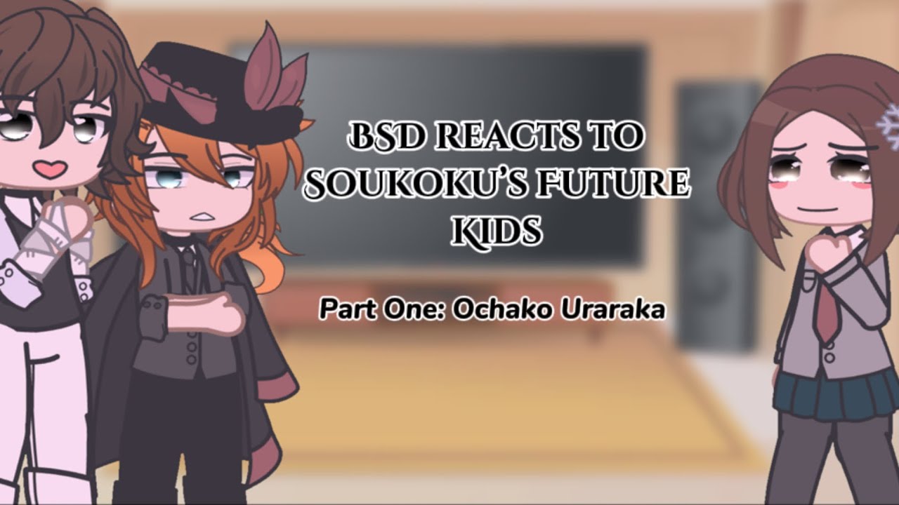 BSD reacts to Soukoku’s future kids || Part One: Ochako Uraraka || MHA ...