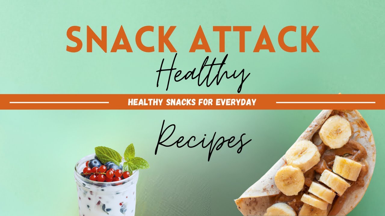 Snack Attack : Healthy SNACKS for everyday - YouTube