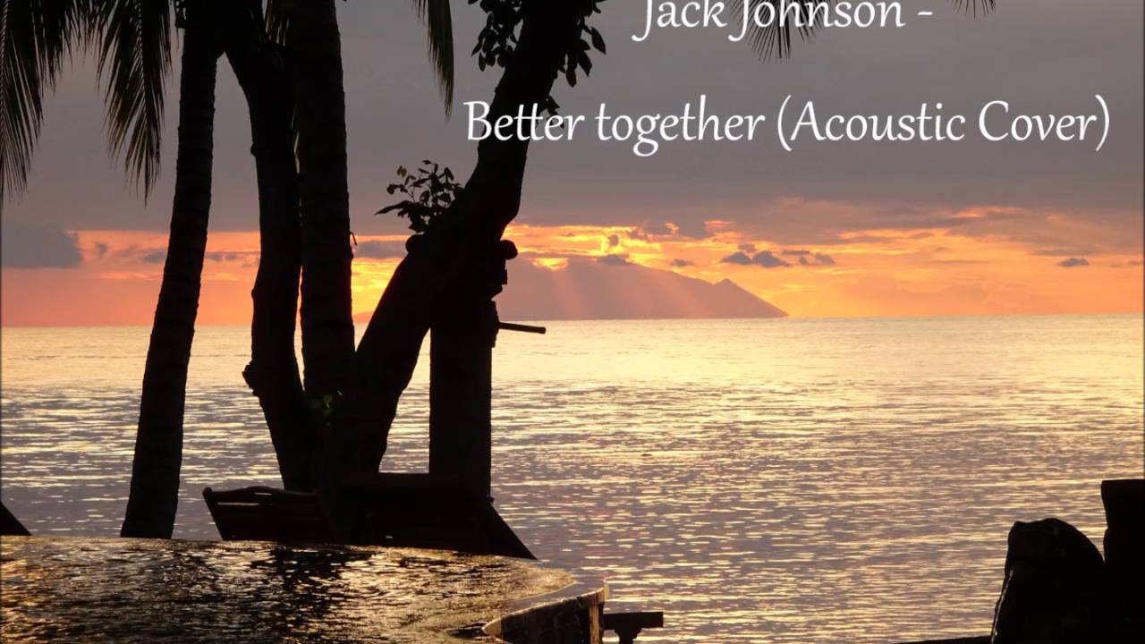 Jack Johnson- Better together (Cover) - YouTube