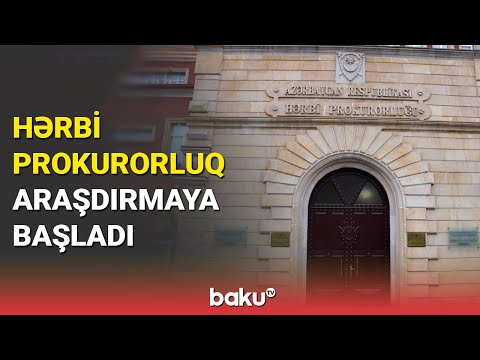 Hərbi Prokurorluq araşdırmaya başladı - BAKU TV