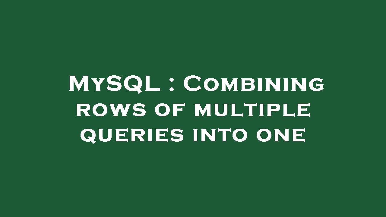 Mysql Combining Rows Of Multiple Queries Into One Youtube