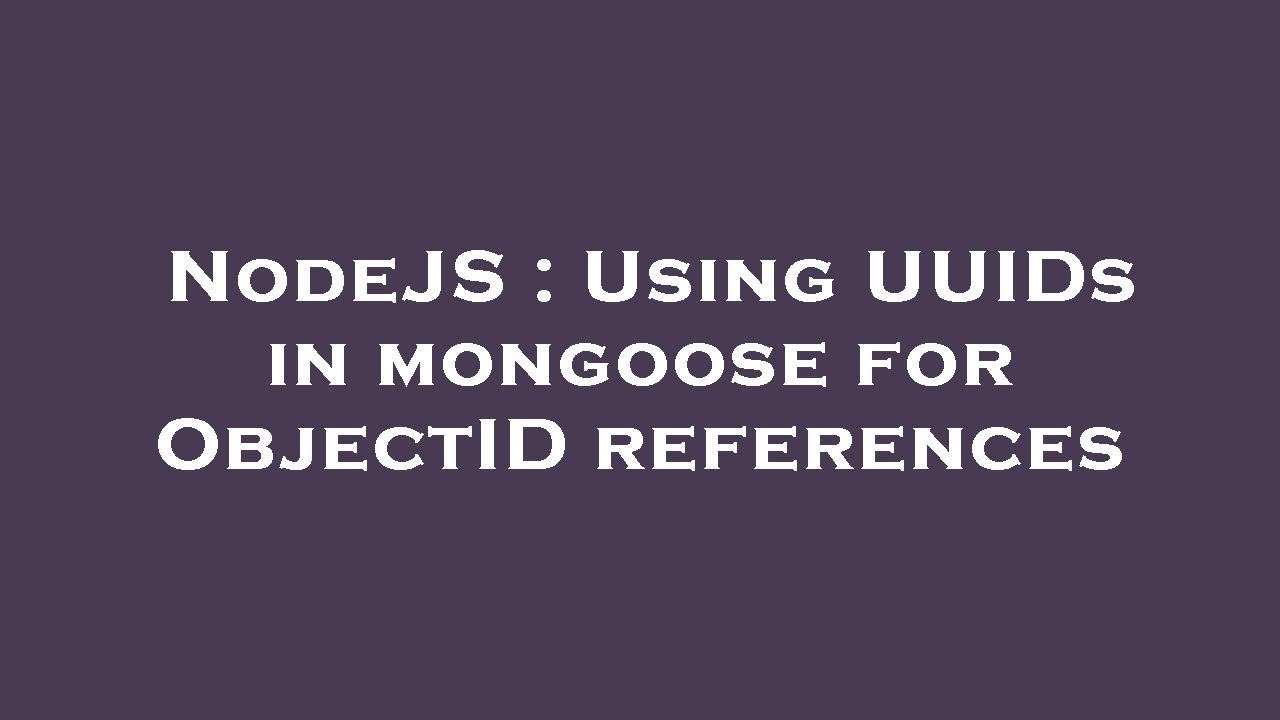 Nodejs Using Uuids In Mongoose For Objectid References Youtube 8559