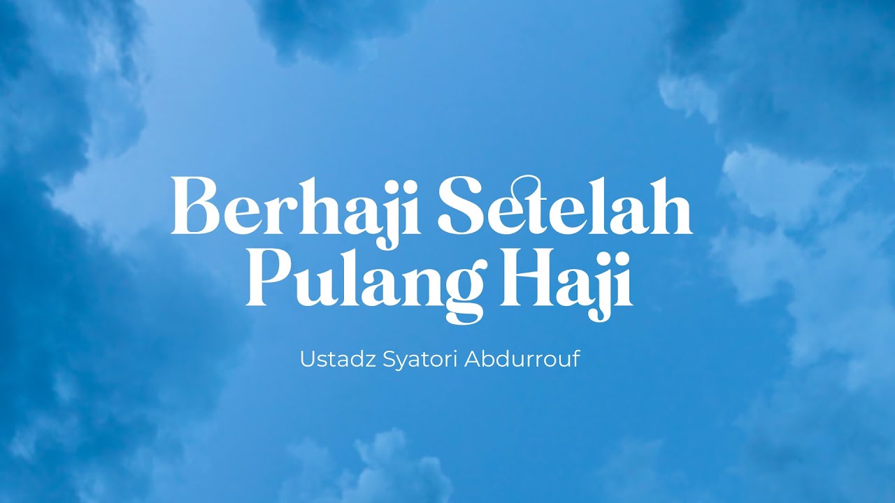 Berhaji setelah Pulang Haji | Ustadz Syatori Abdurrouf - YouTube