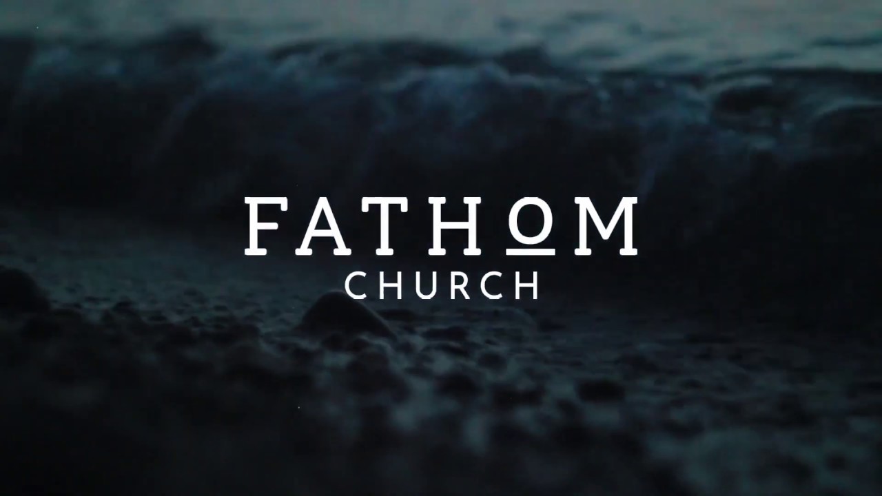 FATHOM CHURCH - "...to know this love which surpasses knowledge." - YouTube