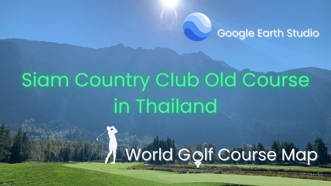 【Thailand】Siam Country Club Old Course -- Google Earth Studio - YouTube