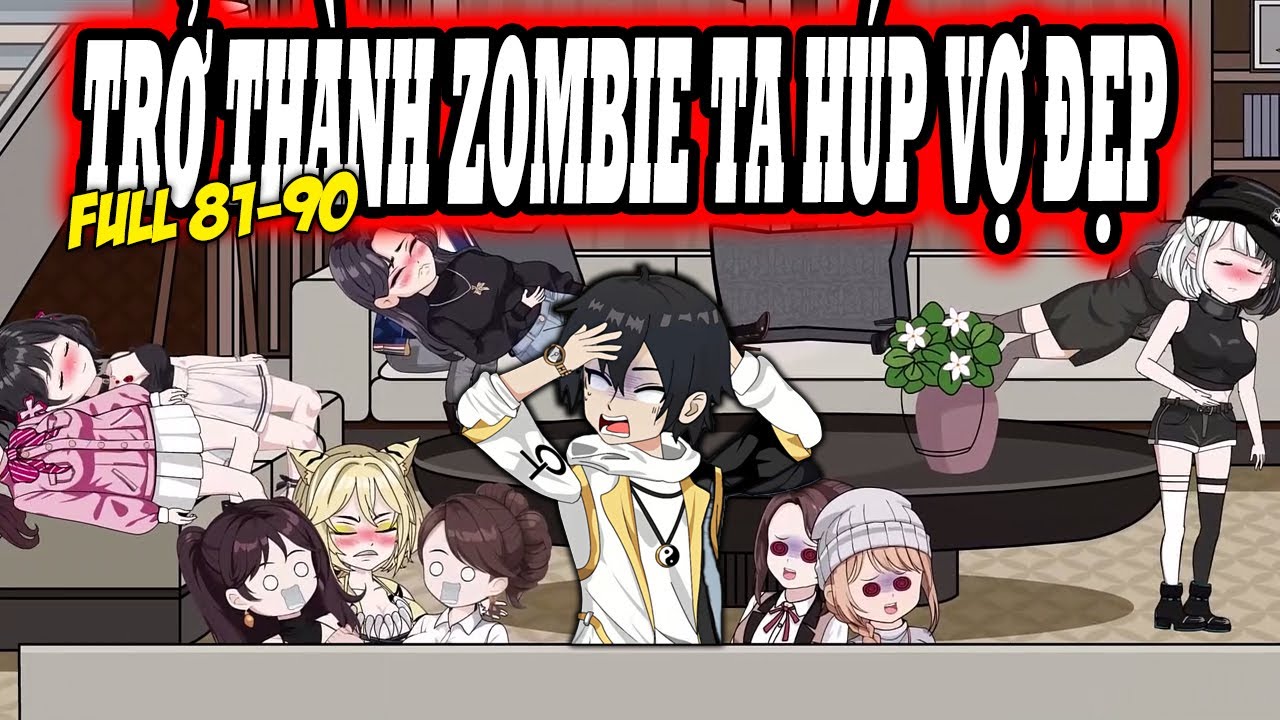 Full 81 - 90 | Trở thành zombie ta húp vợ đẹp | [Siêu Hay] KnoxVietsub ...