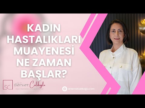 Kadın Hastalıkları Muayenesi Ne Zaman Başlar? - Dr. Servet Çalıkoğlu