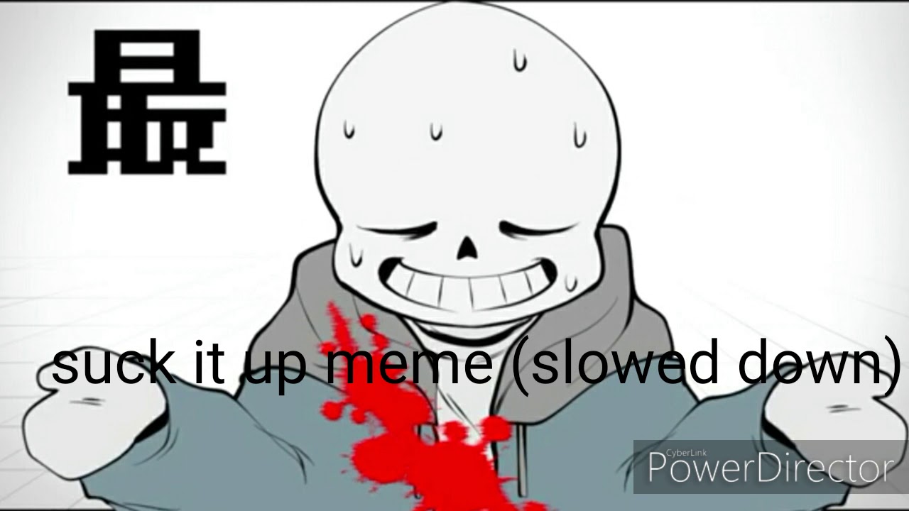 Suck it up meme (slowed down) - YouTube